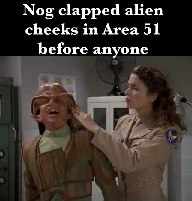 Nog clapped alien cheeks in Area 5 ] before anyone - iFunny