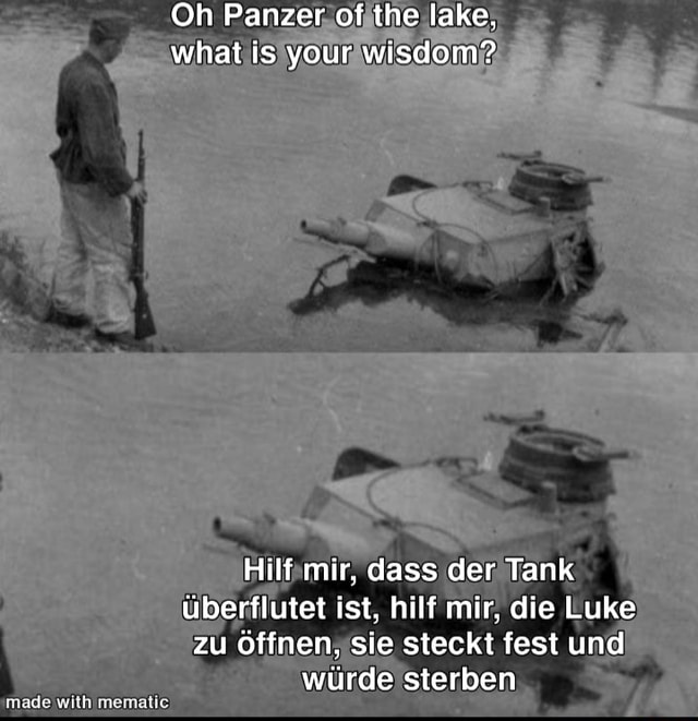 Oh Panzer of the lake, what is your wisdom? Hilf mir, dass der Tank ...