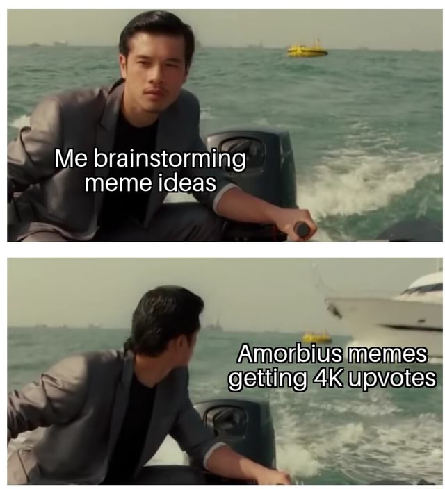 Me brainstorming meme ideas Amorbius memes getting AK upvotes - iFunny