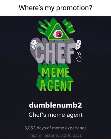 Where's my promotion? MEME AGENT dumblenumb2 Chef's meme agent 3,053 ...