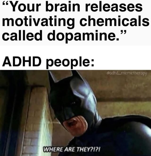 "Your brain releases motivating chemicals called dopamine." memetherop ...