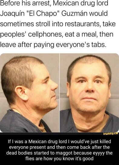 Before his arrest, Mexican drug lord Joaquin "El Chapo" Guzman would ...