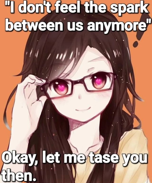 "I don't feel the spark between us anymore' Okay, let me tase you then ...