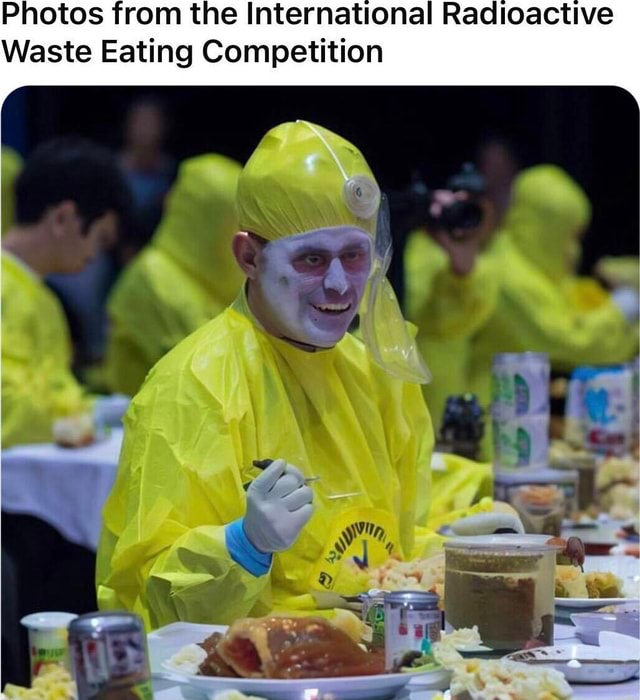 Photos from the International Radioactive Waste Eating Competition - iFunny