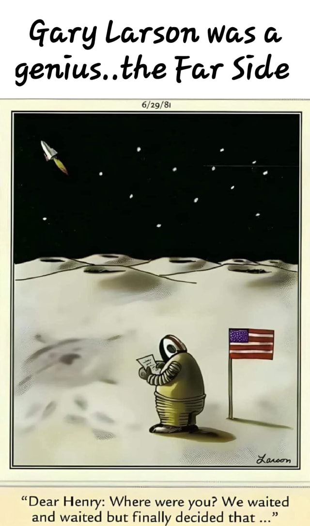 Gary Larson was a genius, .the Far Side "Dear Henry: Where were you? We ...