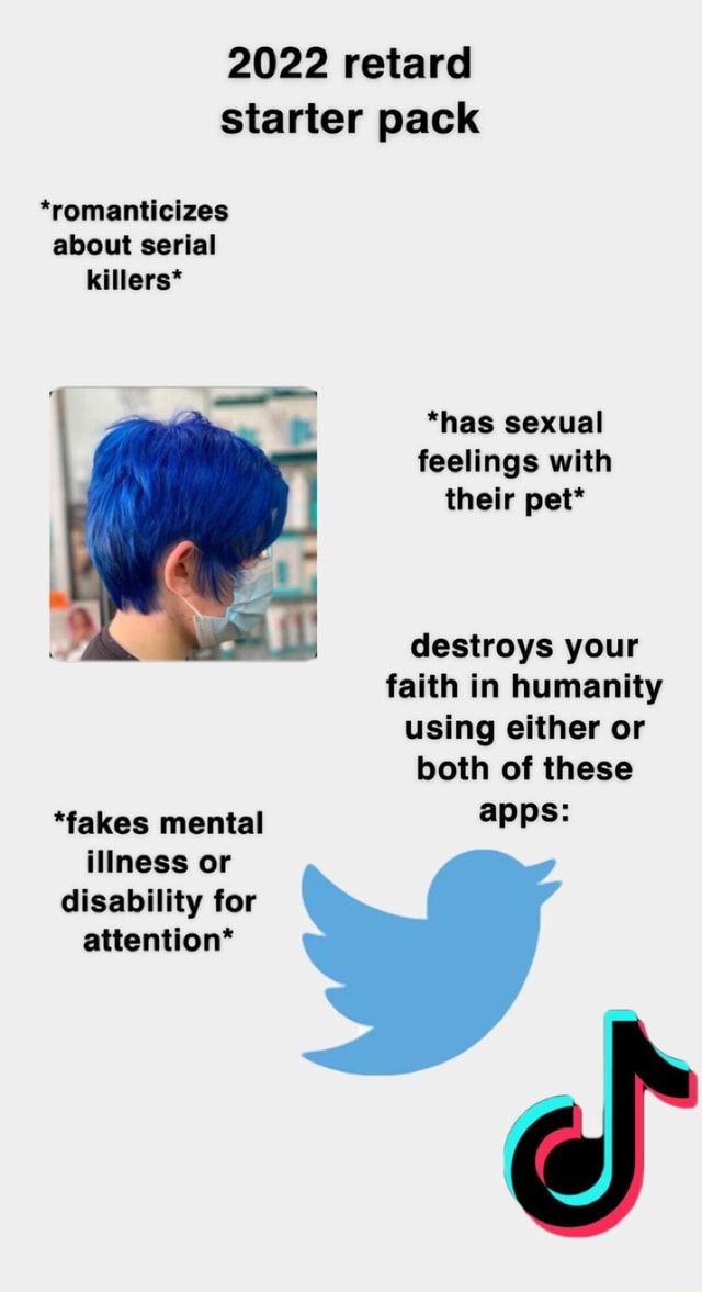 2022 retard starter pack *romanticizes about serial killers* *has ...