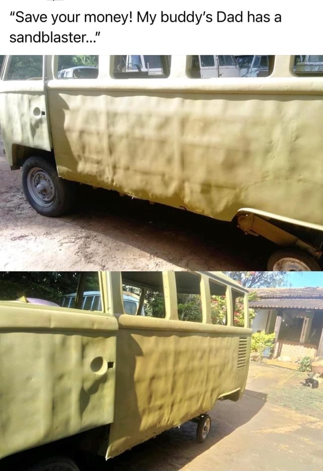 "Save your money! My buddy's Dad has a sandblaster..." - iFunny