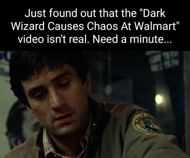 Just found out that the "Dark Wizard Causes Chaos At Walmart" video isn ...