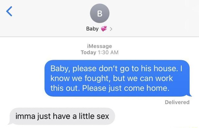 Baby CY > iMessage Today 1.30 AM Baby, please don't go to his house. I ...