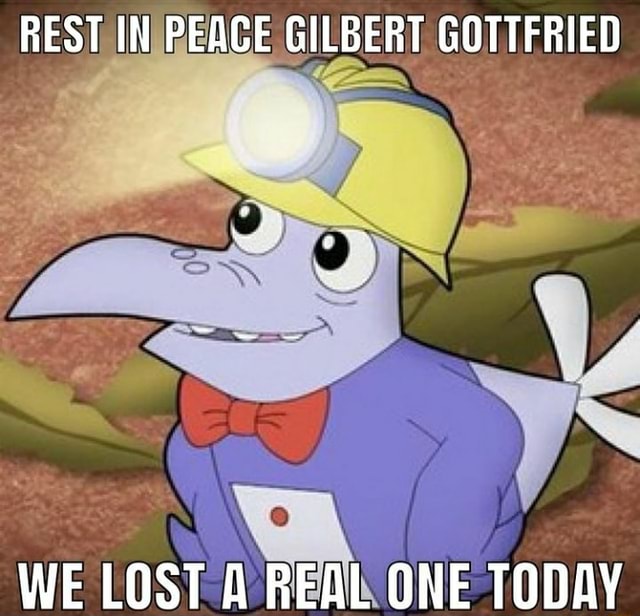 REST IN PEACE GILBERT GOTTFRIED WE LOST A REAL ONE TODAY - iFunny
