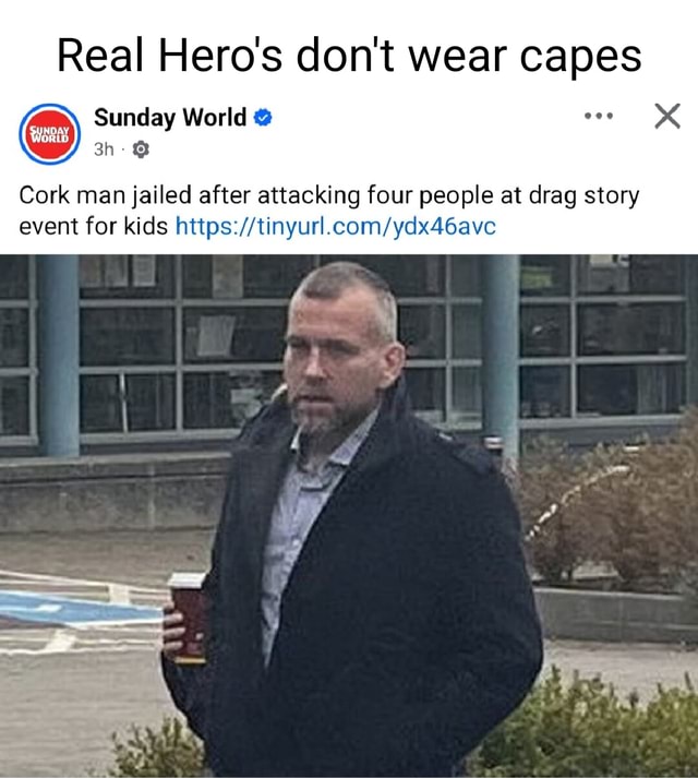 Real Hero's don't wear capes Sunday World Cork man jailed after ...