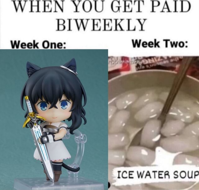 PAID BIWEEKLY Week One: Week Two: ICE WATER - iFunny
