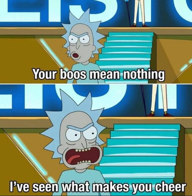 Your boos mean nothing yo l've seen what makes you cheer - iFunny