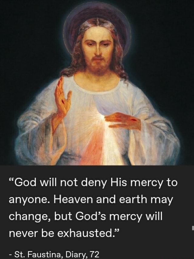 "God will not deny His mercy to anyone. Heaven and earth may change ...