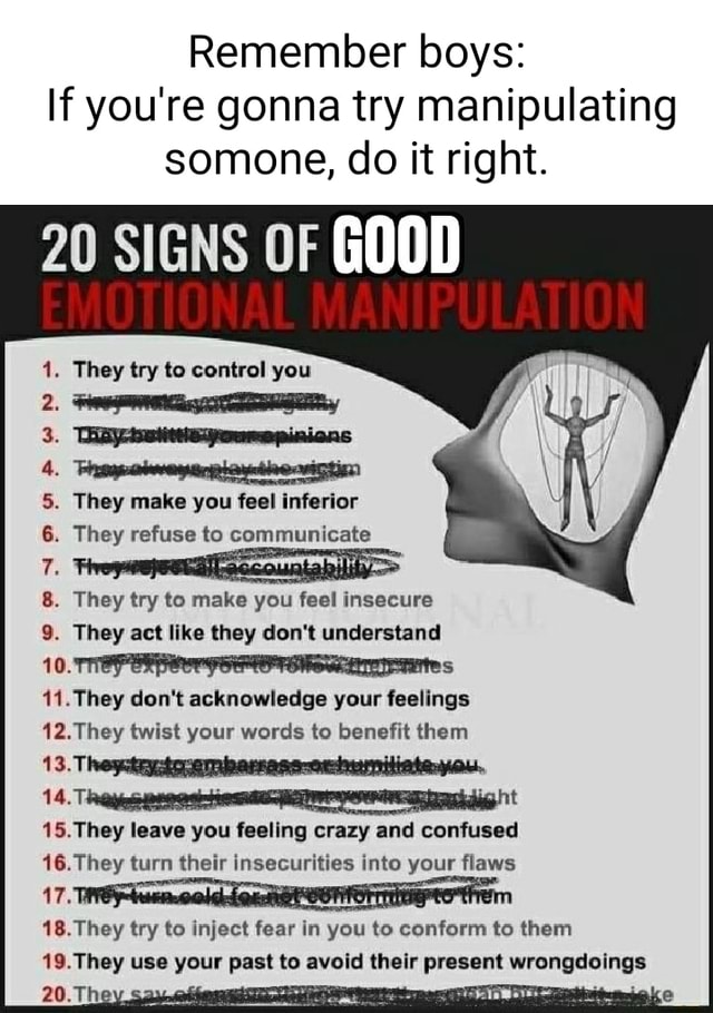 Remember boys: If you're gonna try manipulating somone, do it right. 20 ...
