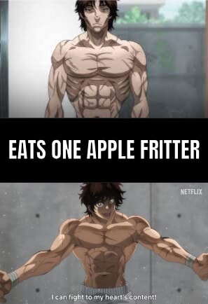Baki apple fritter enjoyer - EATS ONE APPLE FRITTER - iFunny