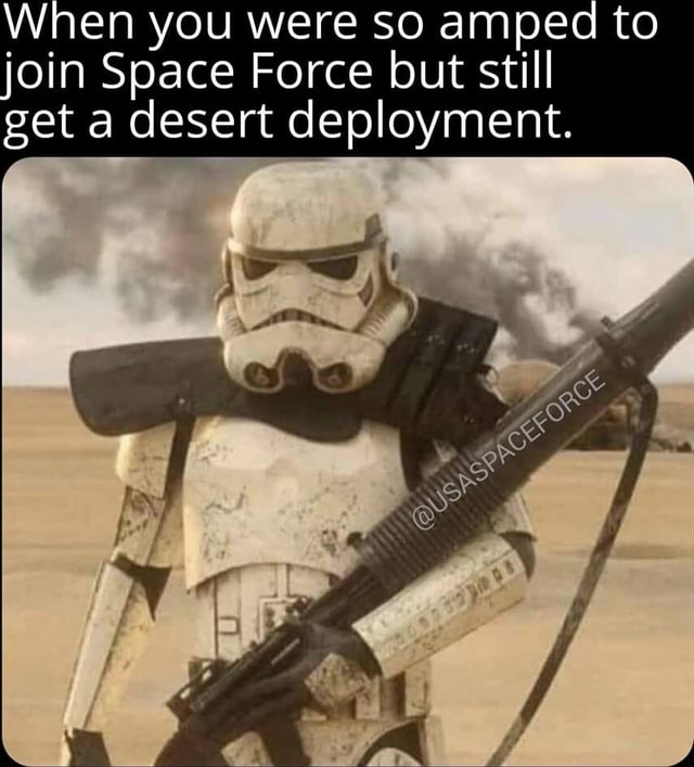 When you were so amped to join Space Force but still get a desert ...