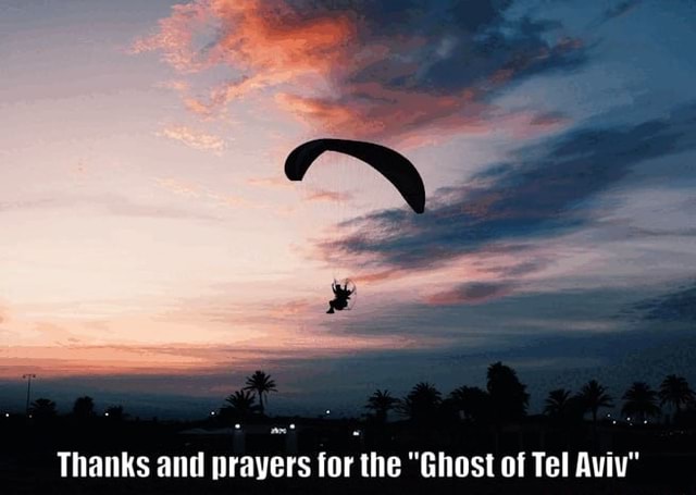 Thanks and prayers for the "Ghost of Tel Aviv" - iFunny