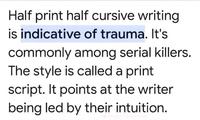 Half print half cursive writing is indicative of trauma. It's commonly ...