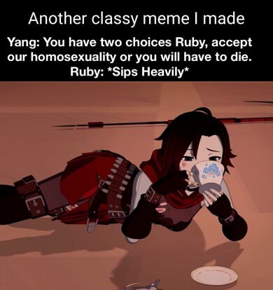 Another classy meme I I made Yang: You have two choices Ruby, accept ...