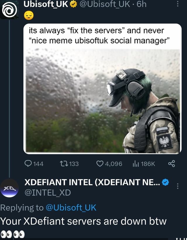 Oe Ubisoft UK @Ubisoft UK its always "fix the servers" and never "nice ...