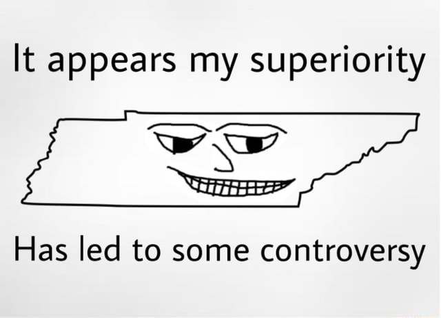 It appears my superiority NEE" Has led to some controversy - )