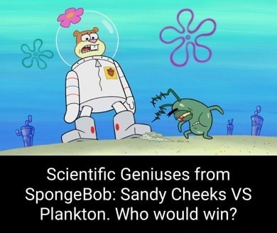 Scientific Geniuses from SpongeBob: Sandy Cheeks VS Plankton. Who would ...