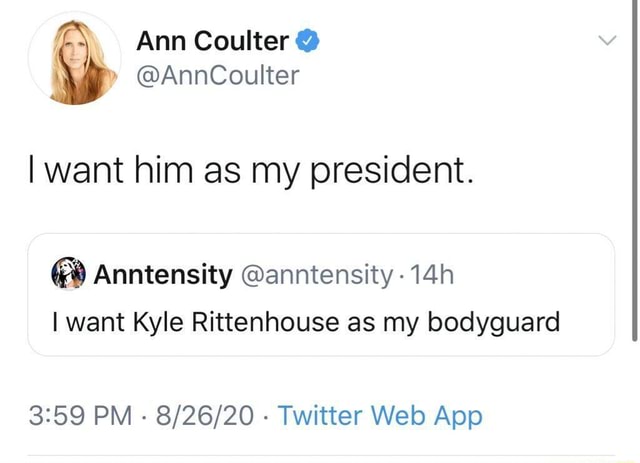 Ann Coulter @AnnCoulter I want him as my president. Anntensity ...