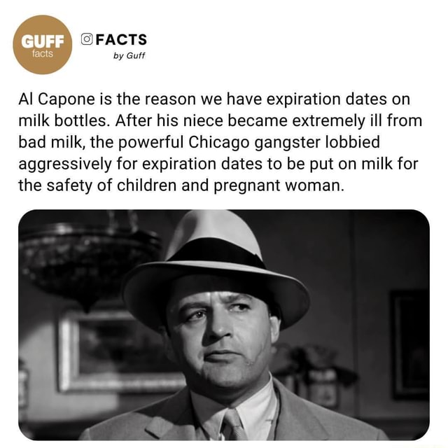 FACTS by Guff Al Capone is the reason we have expiration dates on milk ...
