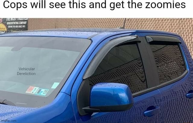 Cops will see this and get the zoomies Vehicular Dereliction - iFunny