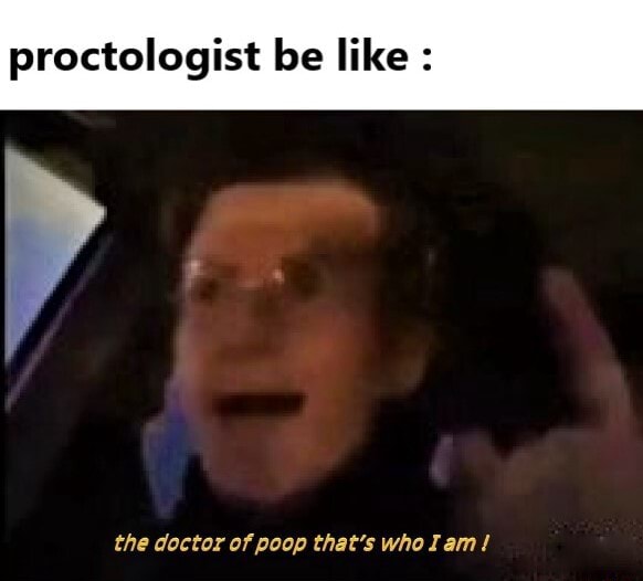 Proctologist be like : the doctor of poop that's wholam! - iFunny