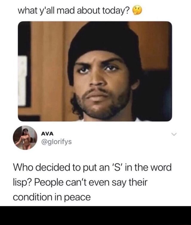 What y'all mad about today? C"; Who decided to put an 'S' in the word ...