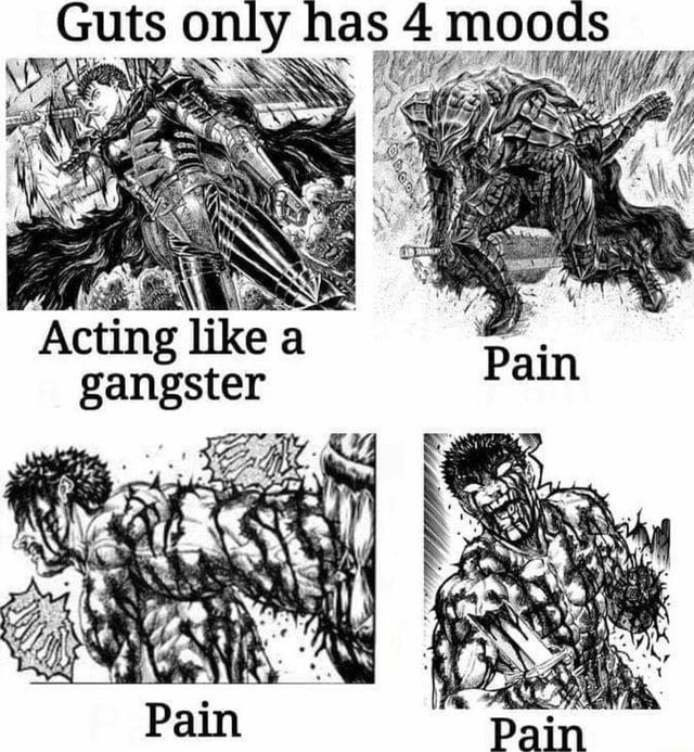 Guts Has 4 Moods Of Acting Gangster Ifunny
