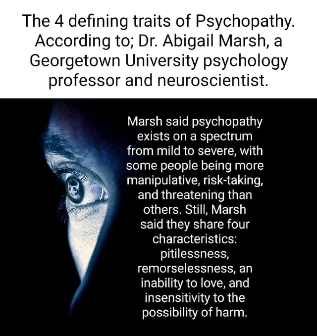 The 4 defining traits of Psychopathy. According to; Dr. Abigail Marsh ...
