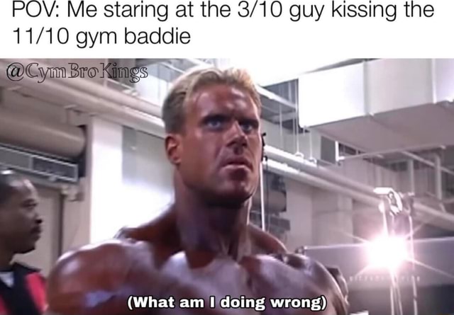 POV: Me staring at the guy kissing the gym baddie (What am I doing ...