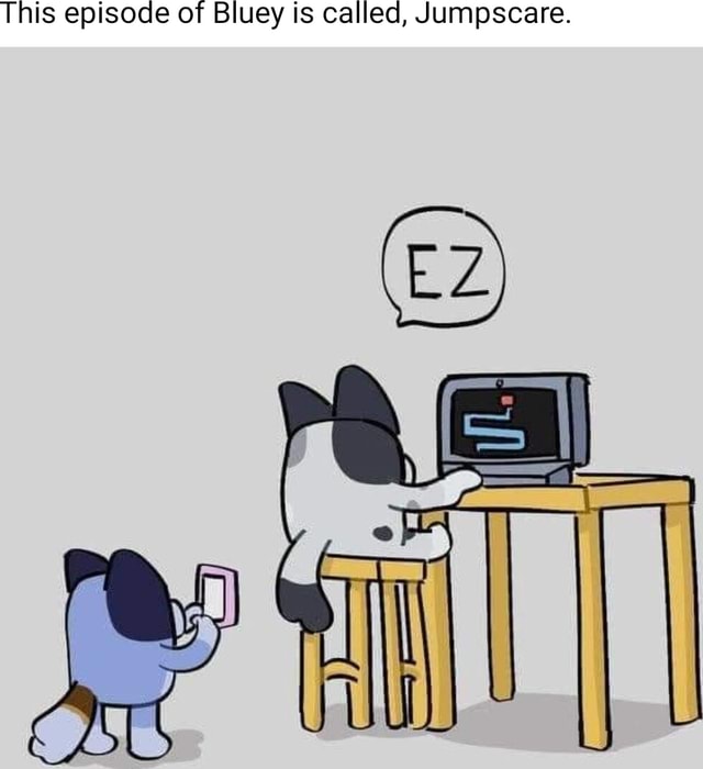 This episode of Bluey is called, Jumpscare. - iFunny