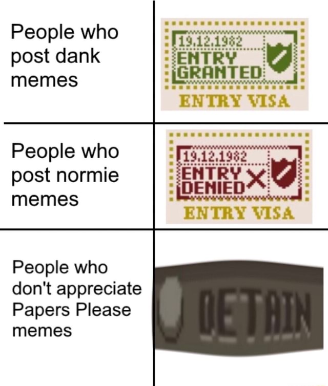People who post dank memes People who post normie memes ENTRY VISA ...