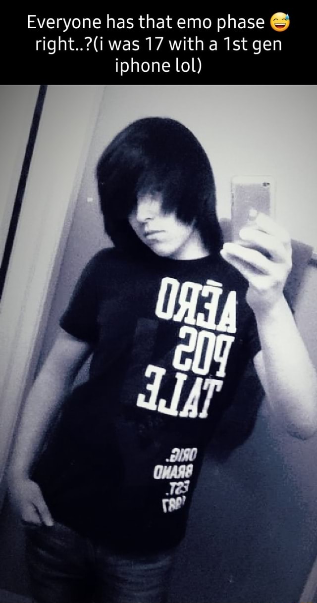 Everyone has that emo phase was 17 with a Ist gen iphone lol) - )