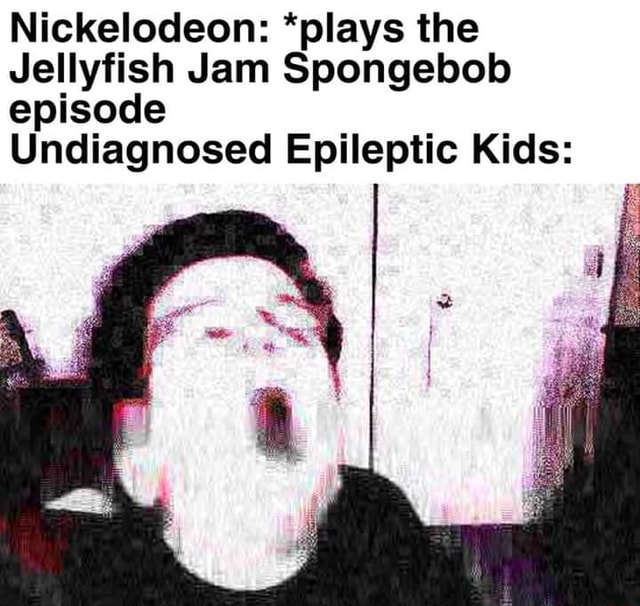 Nickelodeon: *plays the Jellyfish Jam Spongebob episode Undiagnosed ...