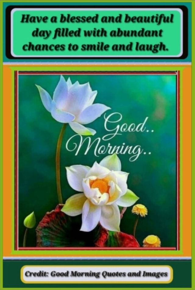 Have a blessed and beautiful day filled with abundant chances to smile ...