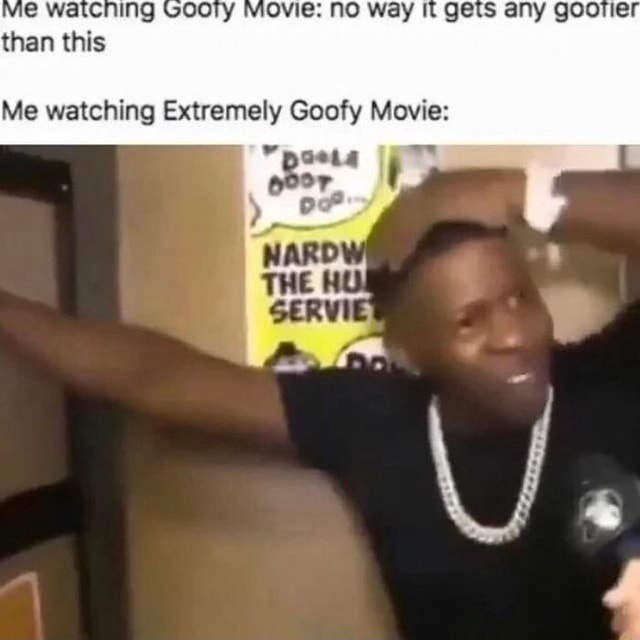 Than this ME Wely Ik Me watching Extremely Goofy Movie: "pees - iFunny