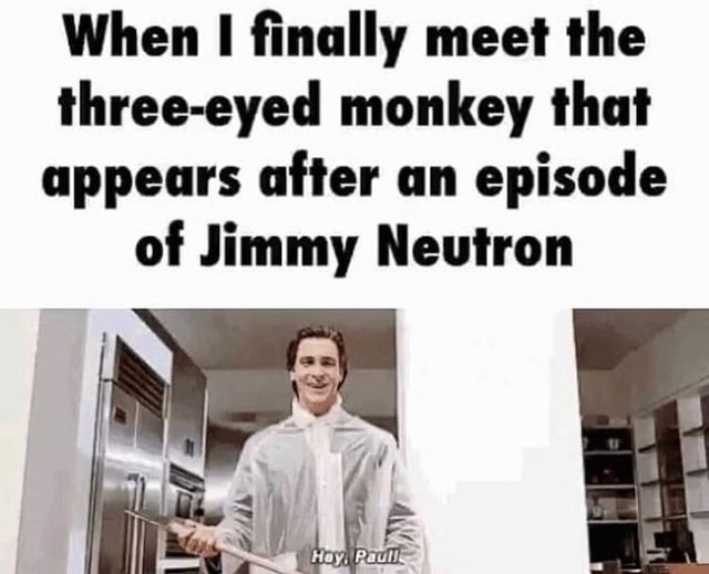 When finally meet the three-eyed monkey that appears after an episode ...