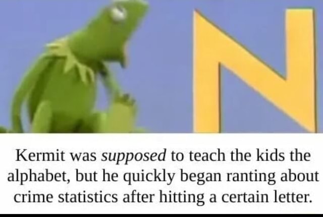 Kermit was supposed to teach the kids the alphabet, but he quickly ...