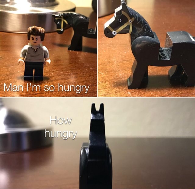 Man I'm so hungry How hungry I - iFunny