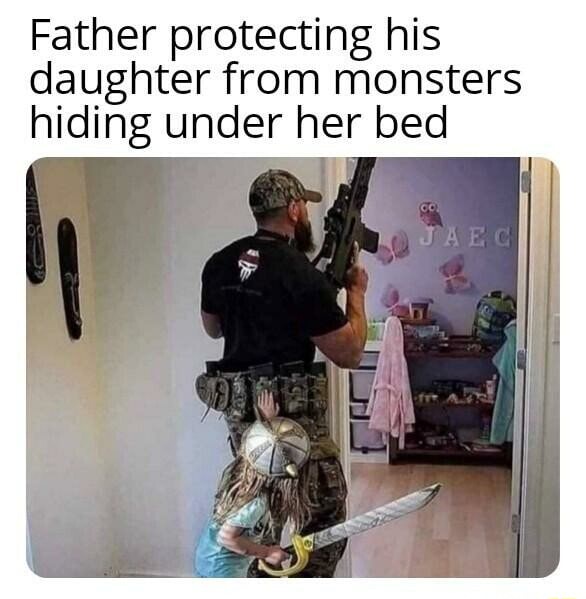 Father protecting his daughter from monsters hiding under her bed - iFunny