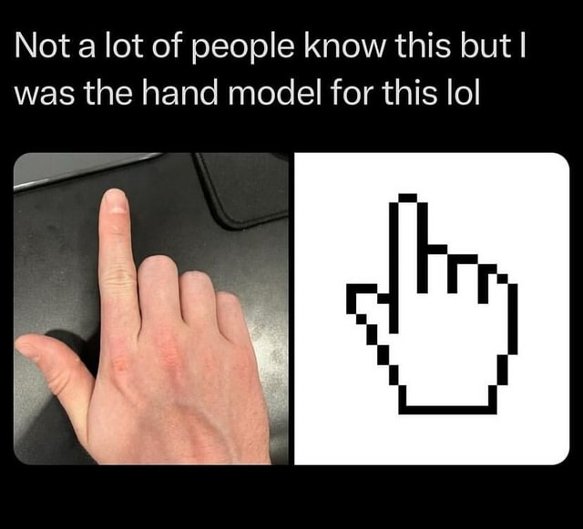 Not a lot of people know this but I was the hand model for this lol ...