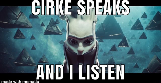 CIRKE SPEAKS AND LISTEN - iFunny