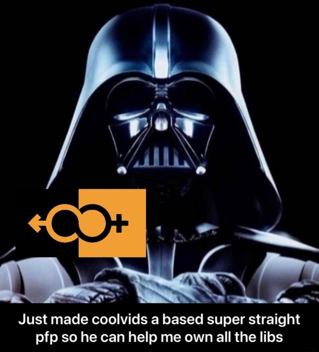 Just made coolvids a based super straight pfp so he can help me own all ...
