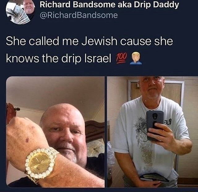 Richard Bandsome aka Drip Daddy She called me Jewish cause she knows ...