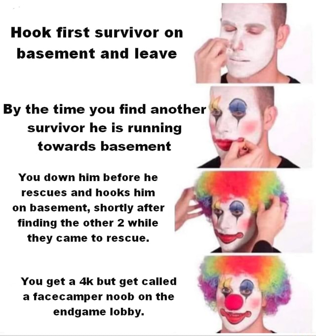 Hook first survivor on basement and leave By the time survivor you he ...